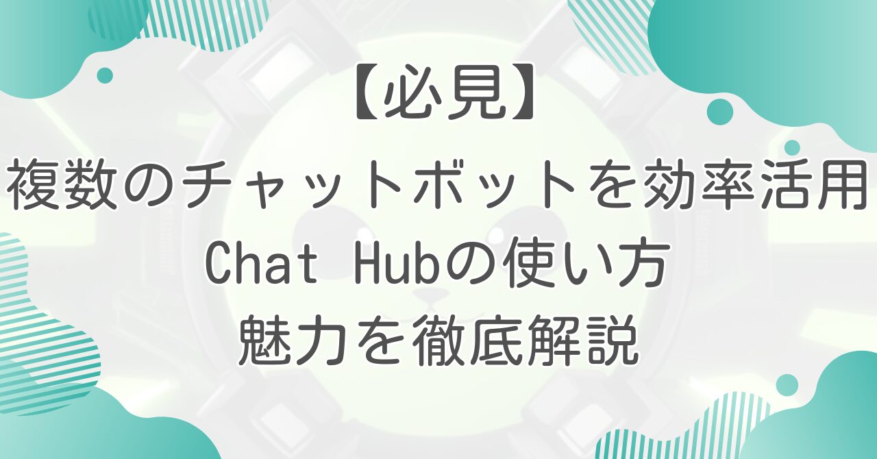 【必見】ChatGPTやGeminiも！複数のチャットボットを効率活用！Chat Hubの使い方と魅力を徹底解説 | ユニコブログ